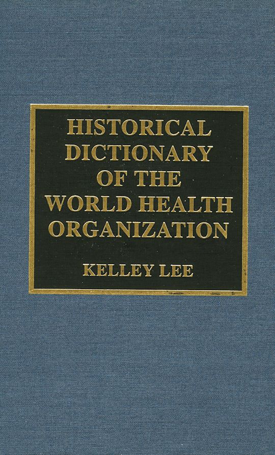 Historical Dictionary of the World Health Organization: : Kelley Lee ...