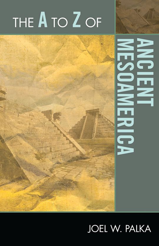 The A to Z of Ancient Mesoamerica: : The A to Z Guide Series Joel W ...