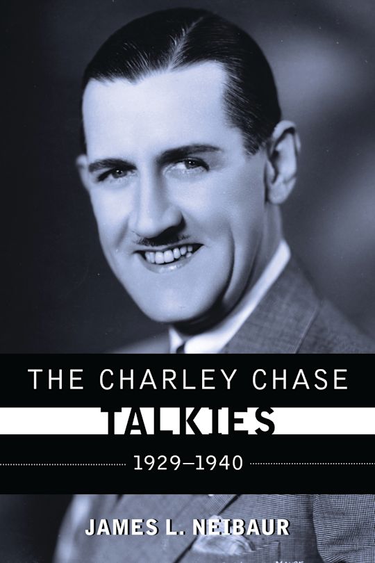 The Charley Chase Talkies: 1929-1940: James L. Neibaur: Scarecrow Press