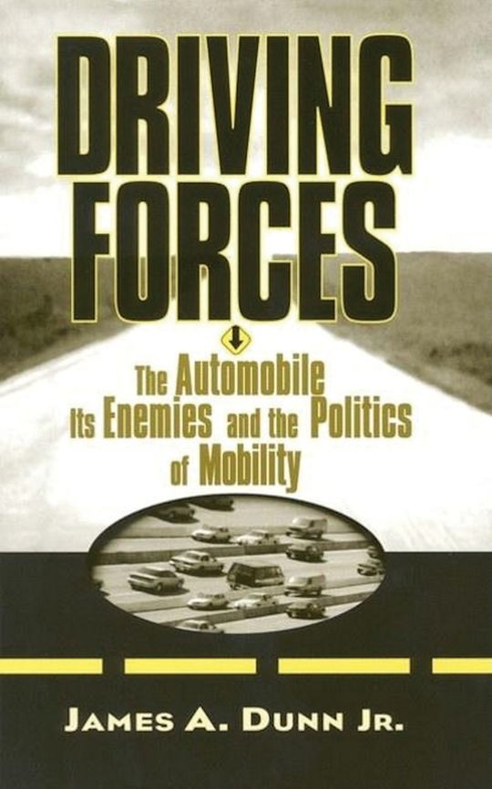 Driving Forces: The Automobile, Its Enemies, and the Politics of ...