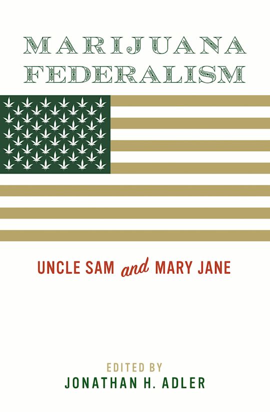 Marijuana Federalism: Uncle Sam and Mary Jane: Jonathan H. Adler ...
