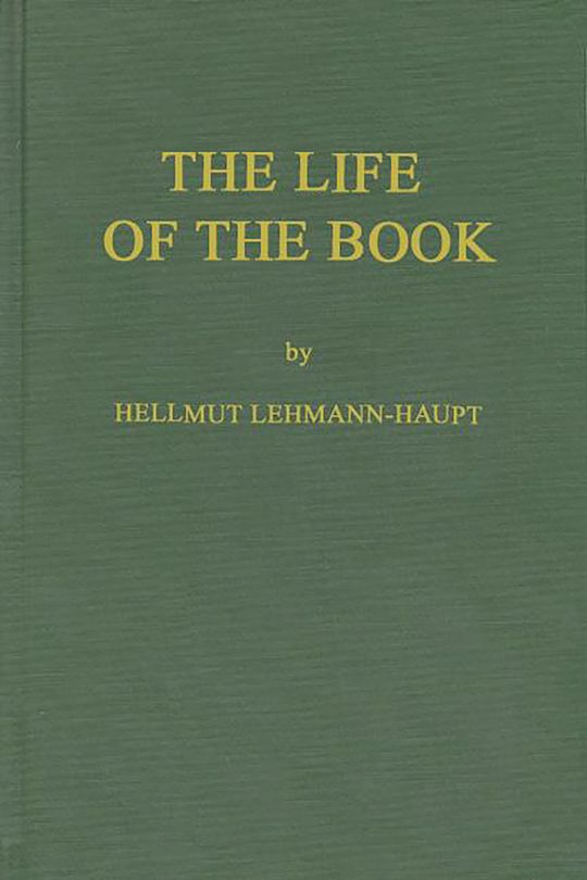 The Life of the Book: How the Book is Written, Published, Printed, Sold ...