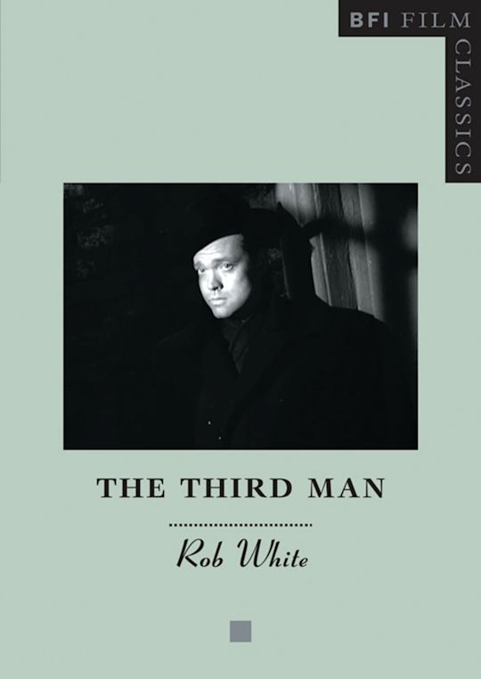 The Third Man: : BFI Film Classics Rob White British Film Institute ...