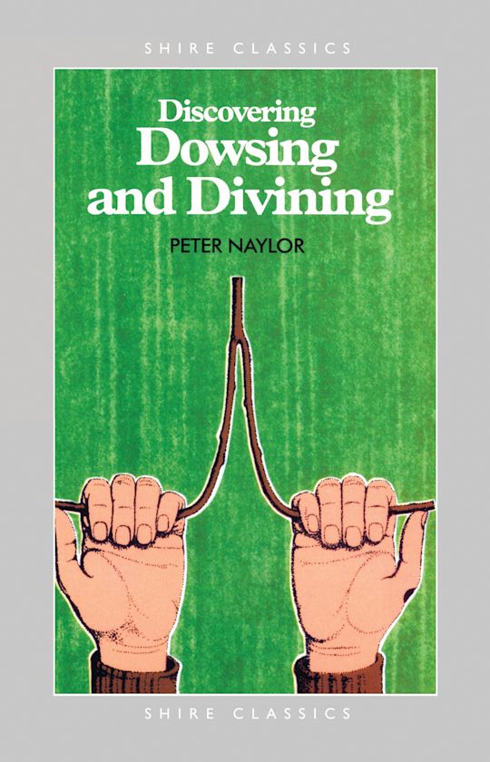 Discovering Dowsing and Divining: : Shire Discovering Peter Naylor Shire Publications
