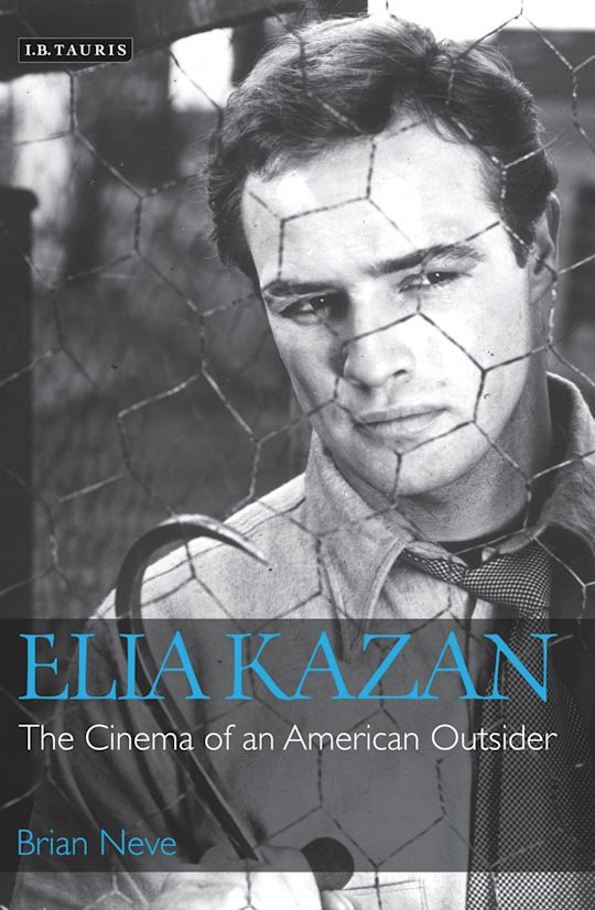 Elia Kazan: The Cinema of an American Outsider: Brian Neve: I.B. Tauris