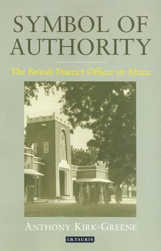 Symbol of Authority: The British District Officer in Africa: Anthony ...