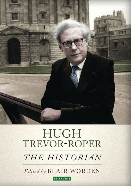 Hugh Trevor-Roper: The Historian: Blair Worden: Bloomsbury Academic