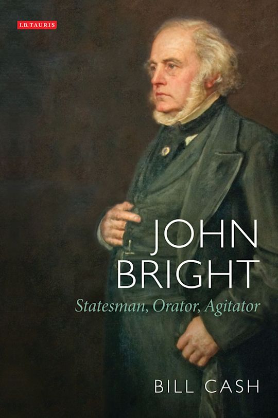 John Bright: Statesman, Orator, Agitator: Bill Cash: I.B. Tauris ...