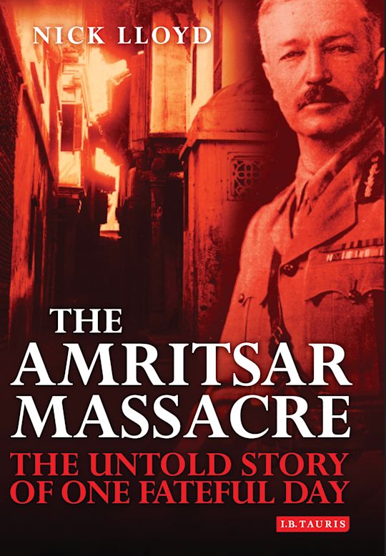 The Amritsar Massacre: The Untold Story of One Fateful Day: Nick Lloyd ...
