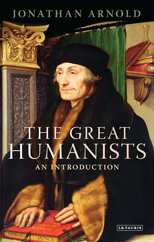 The Great Humanists: An Introduction: Jonathan Arnold: I.B. Tauris ...
