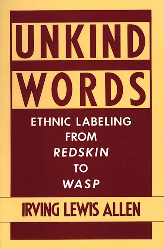 Unkind Words: Ethnic Labeling from Redskin to WASP: Irving Lewis Allen ...