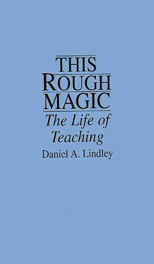 This Rough Magic: The Life of Teaching: Daniel Lindley: Praeger