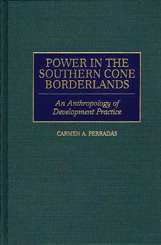 Power in the Southern Cone Borderlands: An Anthropology of Development ...