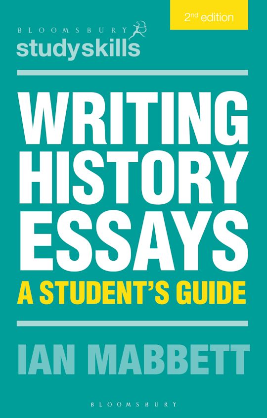 Writing History Essays: A Student's Guide: Bloomsbury Study Skills Ian ...