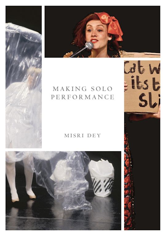 Making Solo Performance: Six Practitioner Interviews: Misri Dey ...