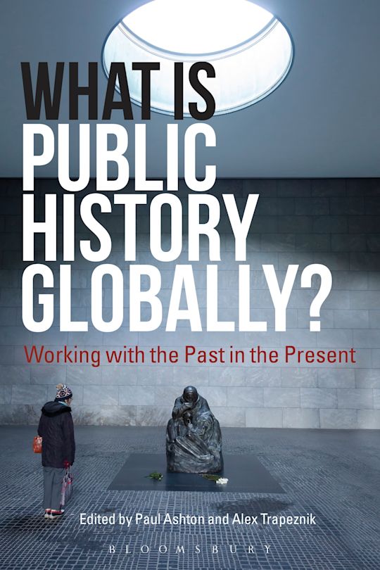 What Is Public History Globally?: Working with the Past in the Present ...