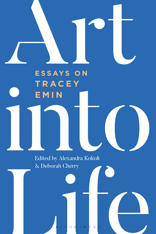 Art into Life: Essays on Tracey Emin: Alexandra Kokoli: Bloomsbury ...