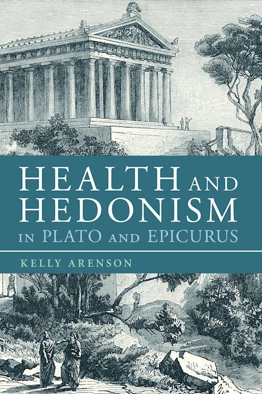 Health and Hedonism in Plato and Epicurus: : Kelly Arenson: Bloomsbury ...