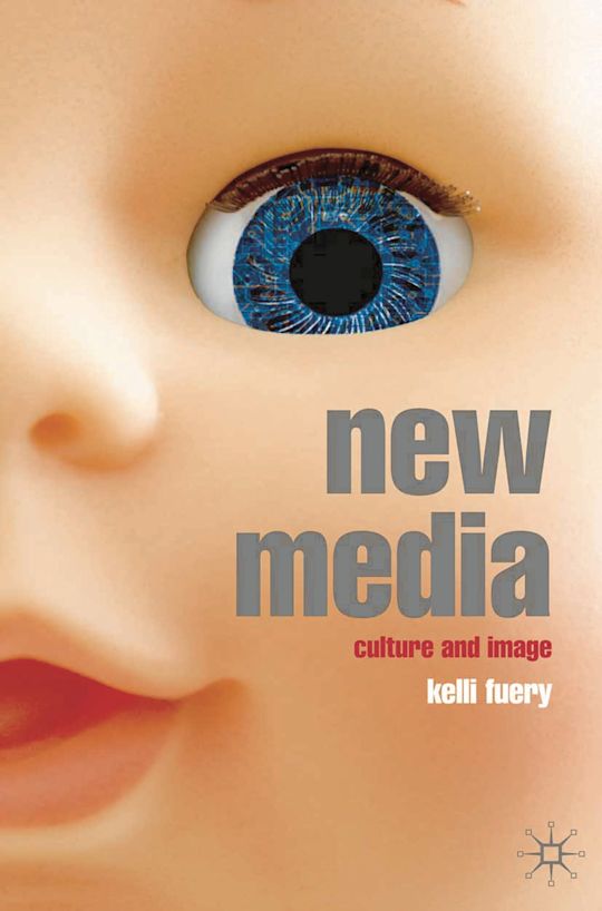 New Media: Culture and Image: Kelli Fuery: Red Globe Press - Bloomsbury