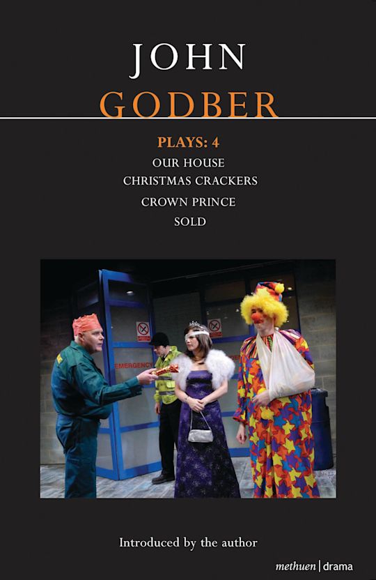 Godber Plays: 4: Our House; Crown Prince; Sold; Christmas Crackers ...