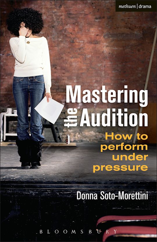 Mastering the Audition: How to Perform under Pressure: Donna Soto-Morettini: Methuen Drama