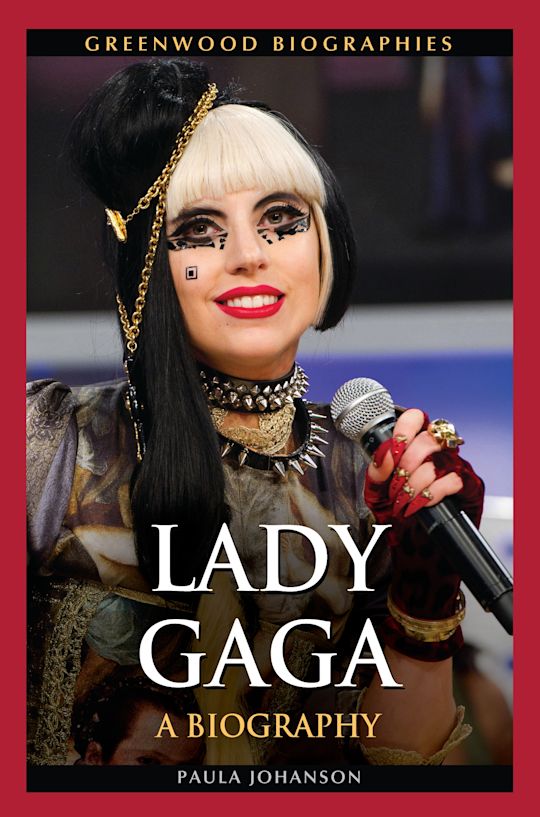 Lady Gaga: A Biography: Greenwood Biographies Paula Johanson Greenwood ...