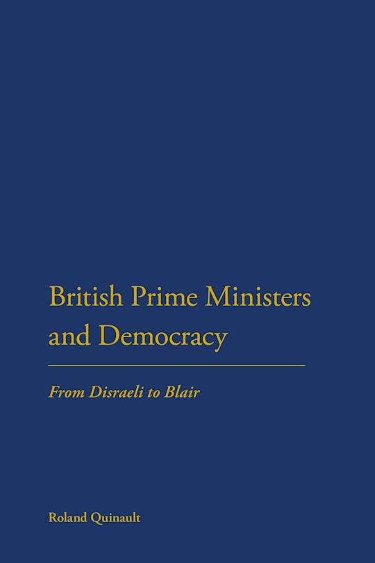 British Prime Ministers and Democracy: From Disraeli to Blair: Roland ...