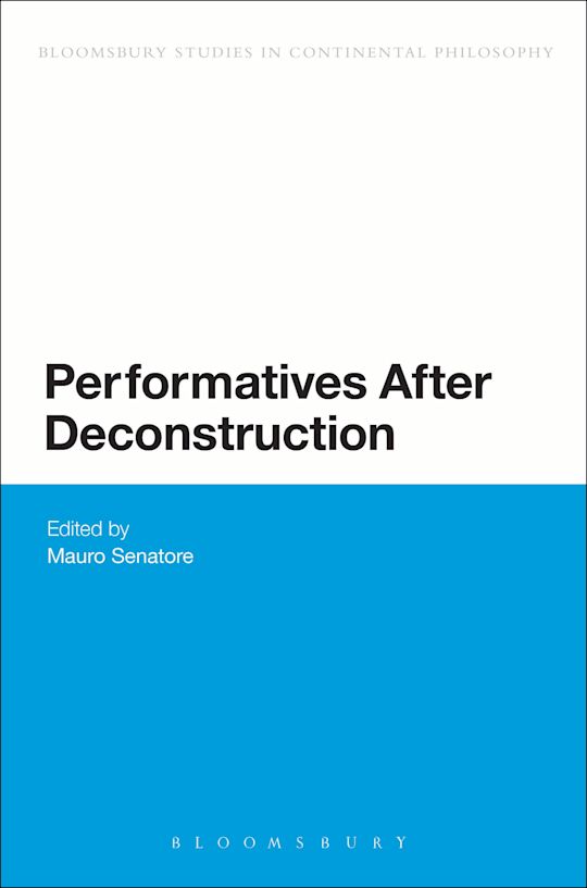 Performatives After Deconstruction: : Bloomsbury Studies in Continental Philosophy Mauro ...