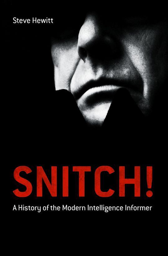 Snitch!: A History of the Modern Intelligence Informer: Steve Hewitt ...