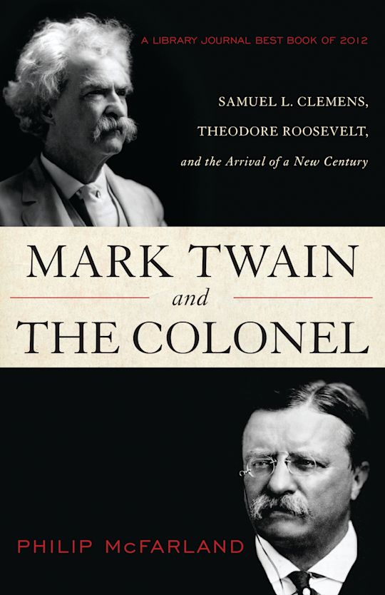 Mark Twain and the Colonel: Samuel L. Clemens, Theodore Roosevelt, and ...