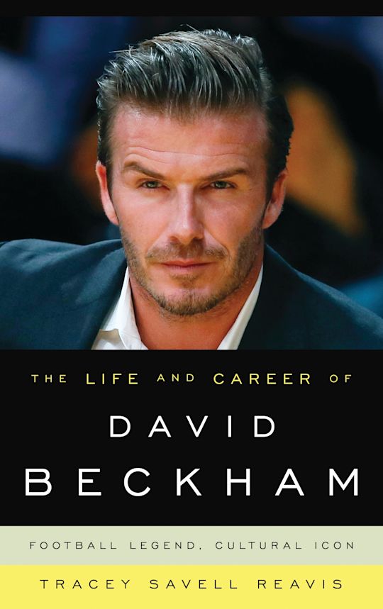 The Life and Career of David Beckham: Football Legend, Cultural Icon ...