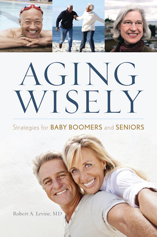 Aging Wisely: Strategies for Baby Boomers and Seniors: Robert A. Levine ...