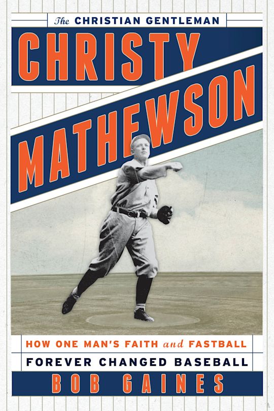 Christy Mathewson, the Christian Gentleman: How One Man's Faith and ...