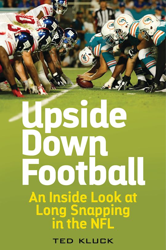 Upside Down Football: An Inside Look at Long Snapping in the NFL: Ted ...