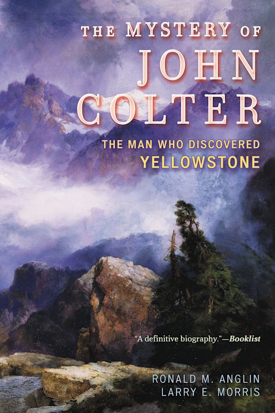 The Mystery of John Colter: The Man Who Discovered Yellowstone: Ronald ...