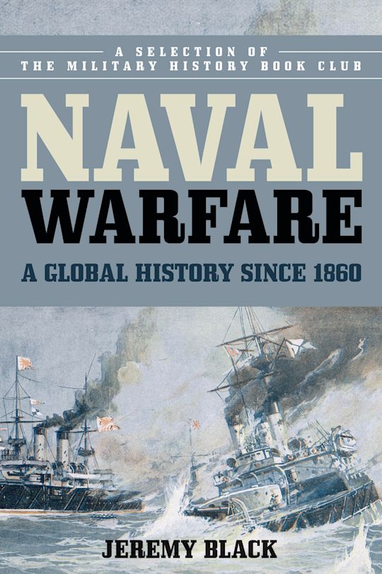 Naval Warfare: A Global History since 1860: Jeremy Black: Rowman ...