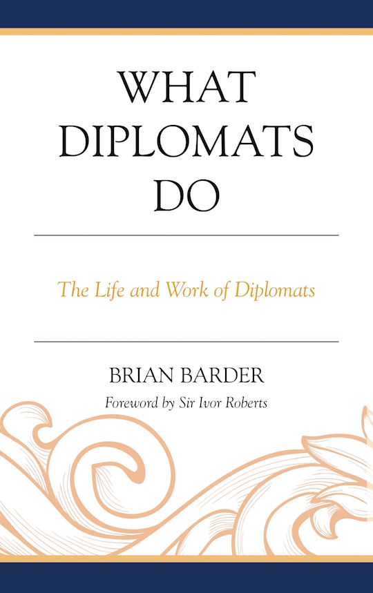 What Diplomats Do: The Life and Work of Diplomats: Brian Barder: Rowman ...
