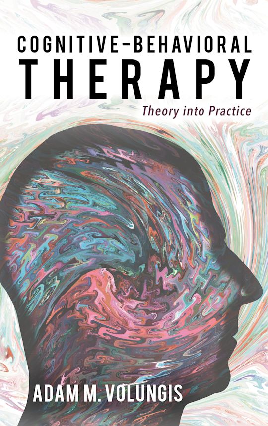 Cognitive-Behavioral Therapy: Theory into Practice: Adam M. Volungis ...