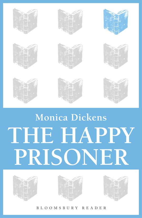 The Happy Prisoner: : Monica Dickens: Bloomsbury Reader - Bloomsbury