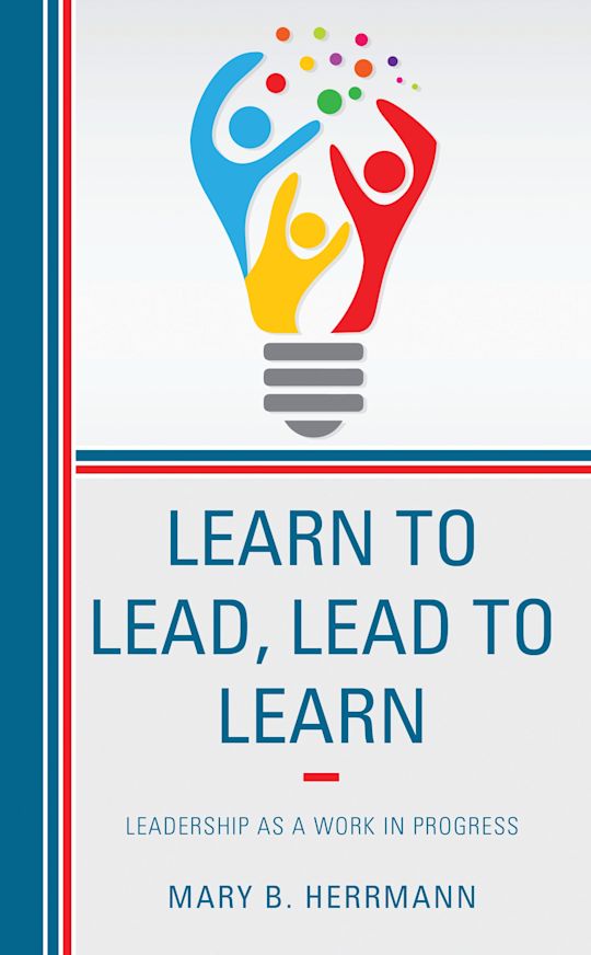 Learn to Lead, Lead to Learn: Leadership as a Work in Progress: Mary B ...