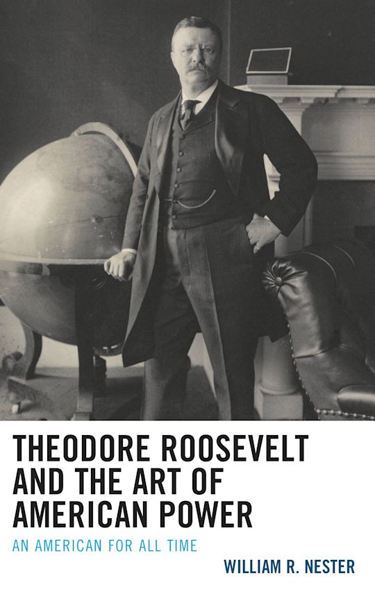 Theodore Roosevelt and the Art of American Power: An American for All ...
