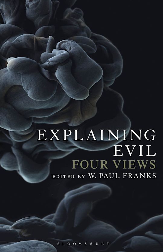 Explaining Evil: Four Views: W. Paul Franks: Bloomsbury Academic ...