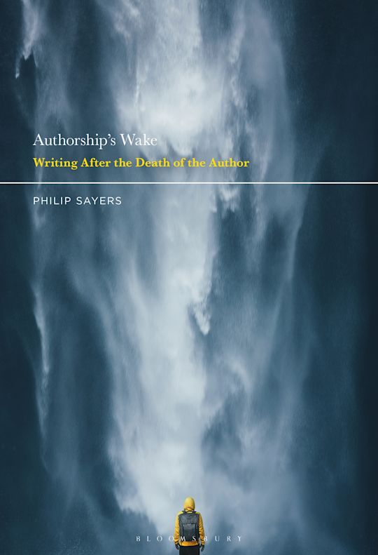 Authorship’s Wake: Writing After the Death of the Author: Philip Sayers: Bloomsbury Academic