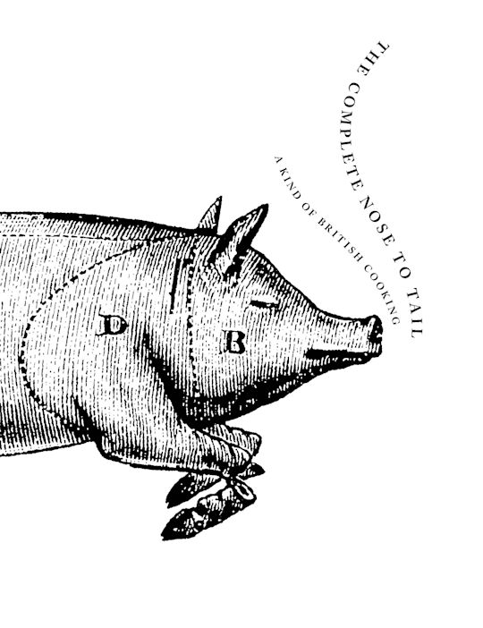 The Complete Nose to Tail: A Kind of British Cooking: Fergus Henderson ...