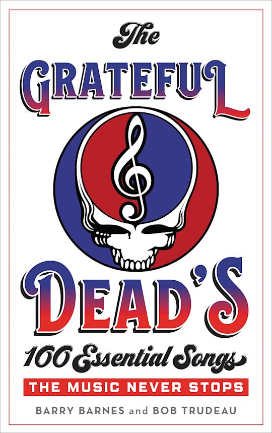 The Grateful Dead's 100 Essential Songs: The Music Never Stops: Barry ...