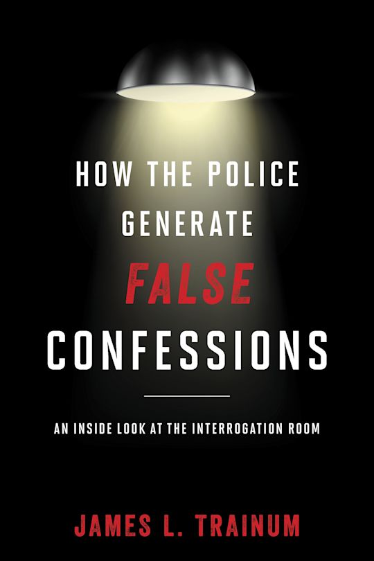 How the Police Generate False Confessions: An Inside Look at the ...