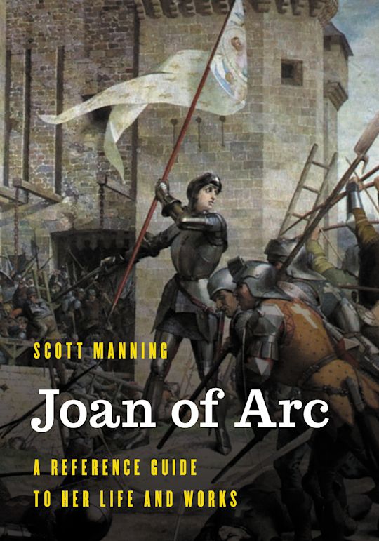 Joan of Arc: A Reference Guide to Her Life and Works: Significant ...