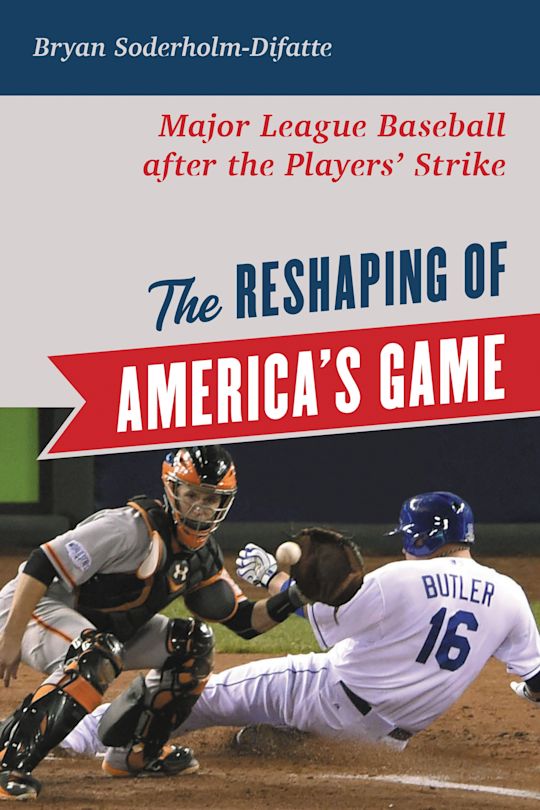 The Reshaping of America's Game: Major League Baseball after the ...
