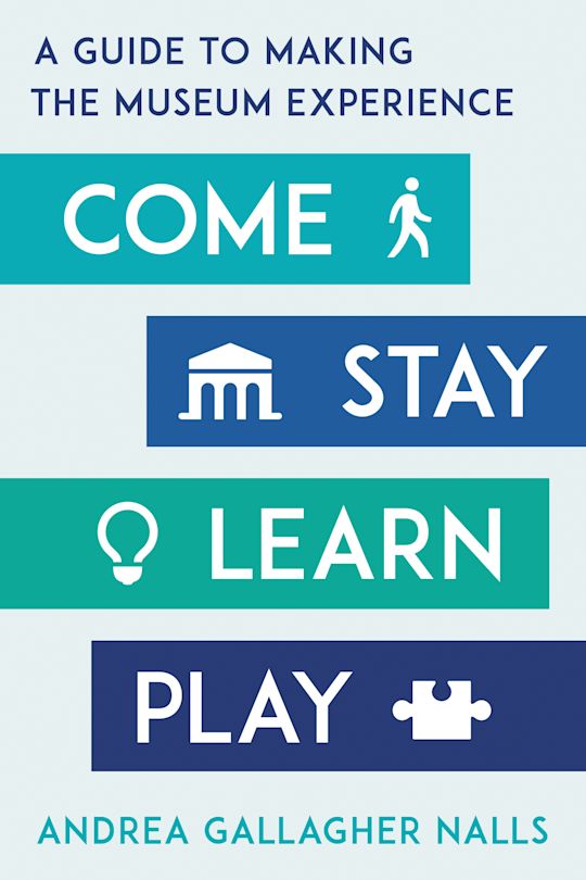 Come, Stay, Learn, Play: A Guide to Making the Museum Experience ...