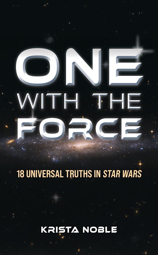 One with the Force: 18 Universal Truths in Star Wars: Krista Noble ...